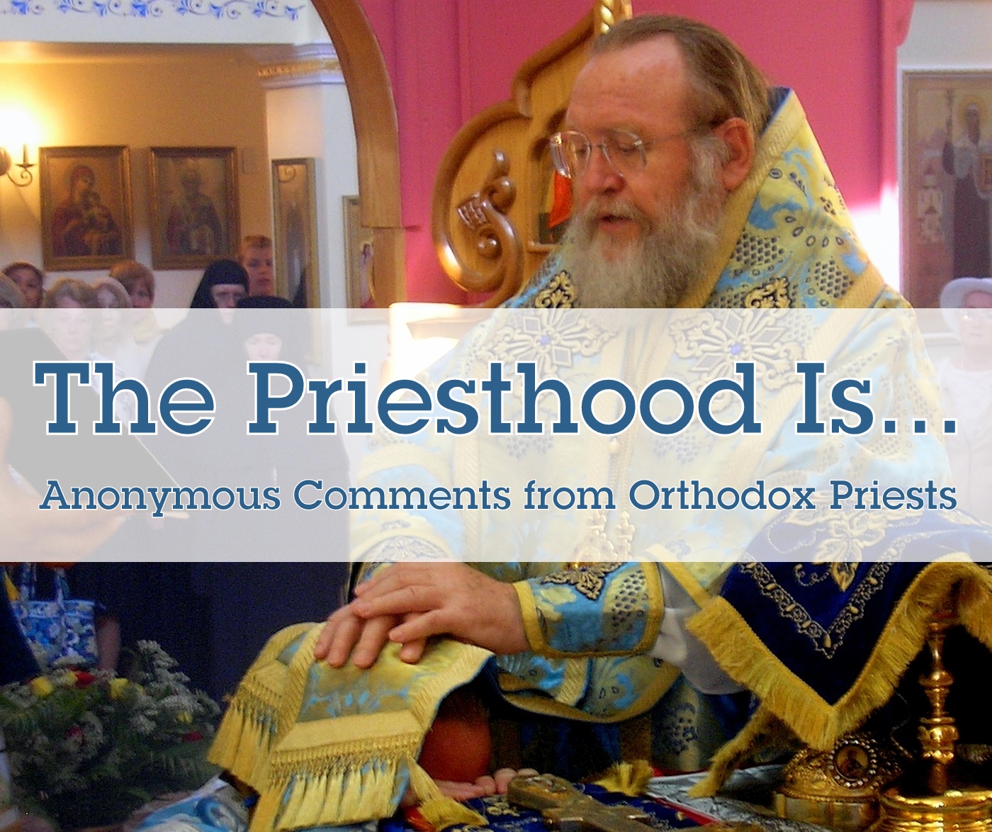 The Priesthood Is... (Anonymous Comments from Orthodox Priests) — Fr ...
