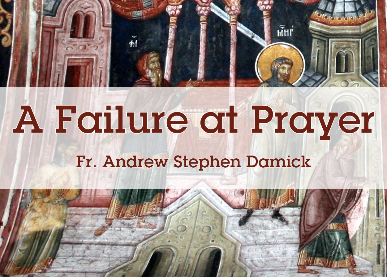 A Failure at Prayer: On the Publican and Pharisee — Fr. Andrew Stephen ...