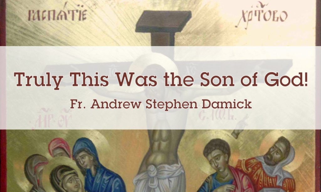 Truly This Was the Son of God! — Fr. Andrew Stephen Damick
