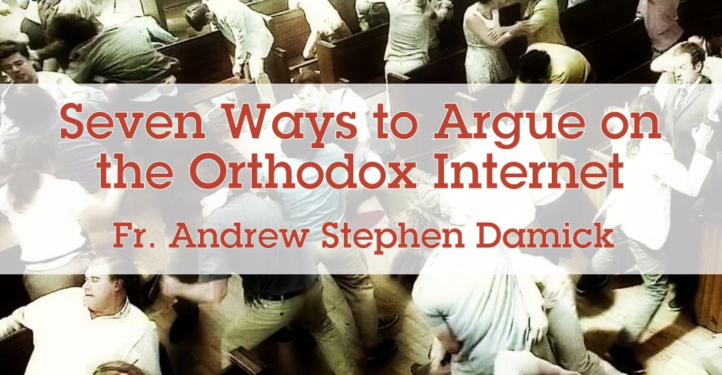 Seven Ways to Argue on the Orthodox Internet — Fr. Andrew Stephen Damick