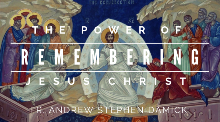 The Power of Remembering Jesus Christ — Fr. Andrew Stephen Damick