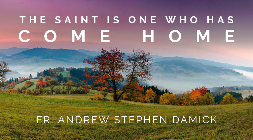 The Saint is One Who Has Come Home — Fr. Andrew Stephen Damick