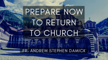 Prepare Now to Return to Church — Fr. Andrew Stephen Damick
