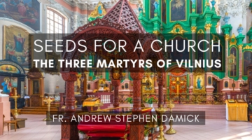 Seeds for a Church: The Three Martyrs of Vilnius — Fr. Andrew Stephen ...
