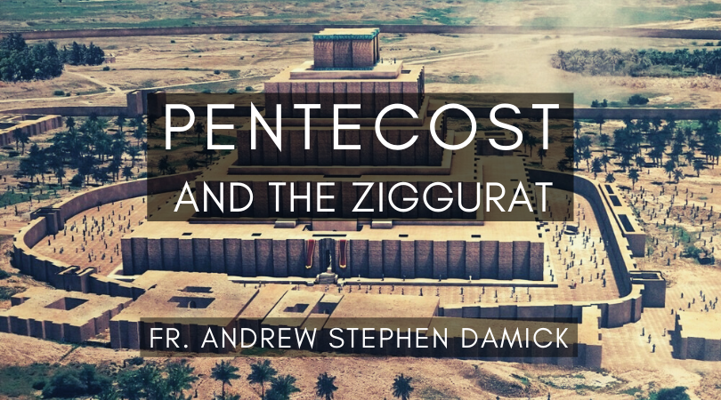 Pentecost and the Ziggurat — Fr. Andrew Stephen Damick