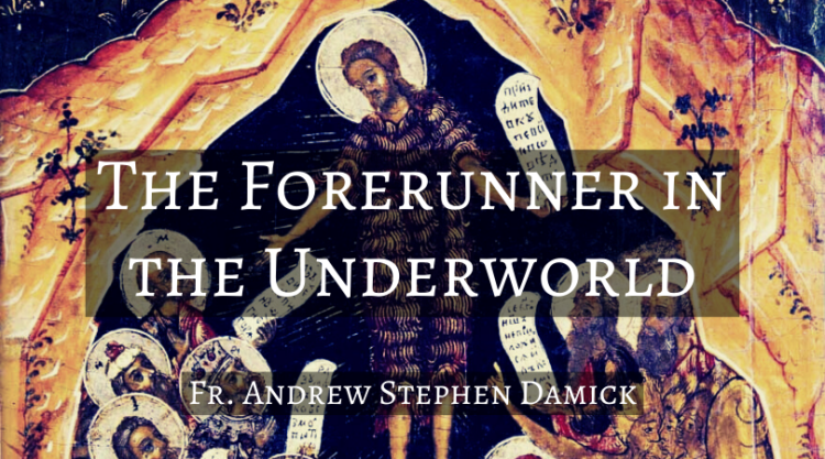 The Forerunner in the Underworld — Fr. Andrew Stephen Damick