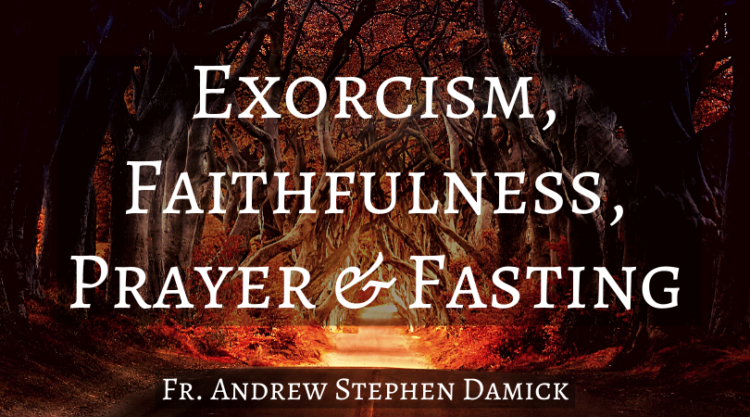 Exorcism, Faithfulness, Prayer and Fasting — Fr. Andrew Stephen Damick