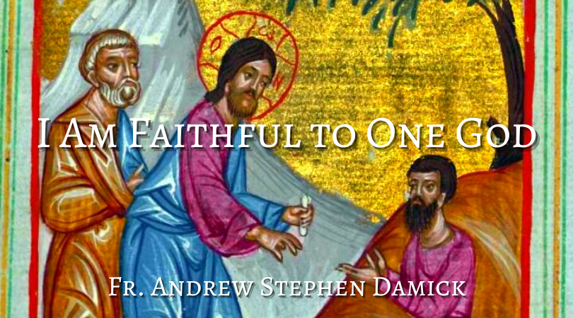 I am faithful to one God, the Father Almighty — Fr. Andrew Stephen Damick