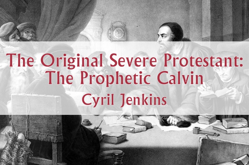The Original Severe Protestant: The Prophetic Calvin – Orthodoxy and ...